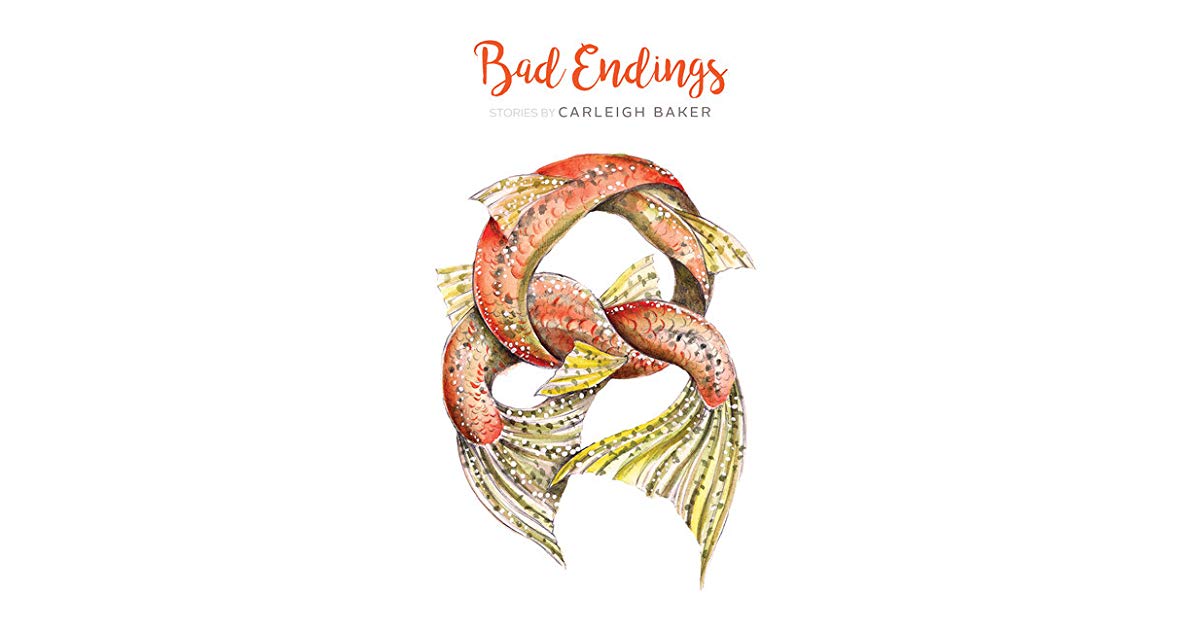 Bad Endings, Short Stories by Carleigh Baker – The Things We Love